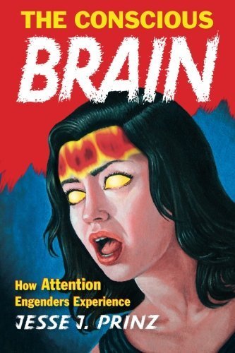 The Conscious Brain: How Attention Engenders Experience (Philosophy of ...