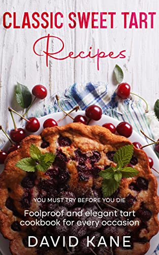 Classic Sweet Tart Recipes You Must Try Before You Die: Foolproof and ...