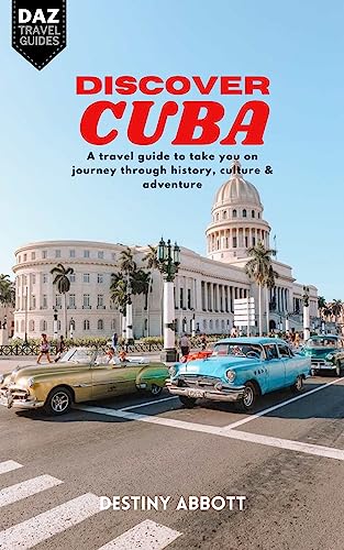 Discover Cuba: A Travel guide to take you on a journey through history ...