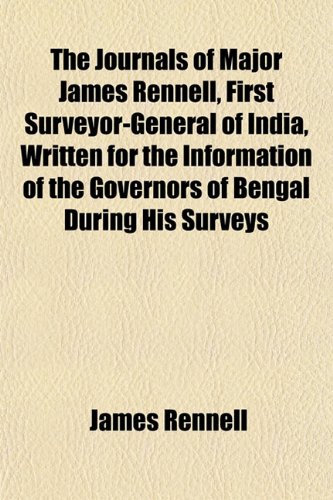 The Journals of Major James Rennell, First Surveyor-General of India ...