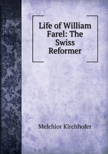 Life Of William Farel, The Swiss Reformer [FACSIMILE]: Amazon.com: Books
