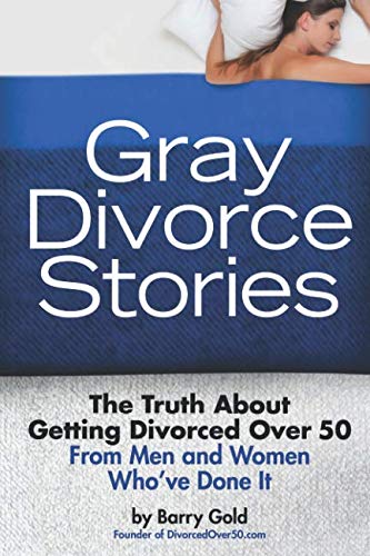 Gray Divorce Stories: The Truth About Getting Divorced Over 50 From Men ...