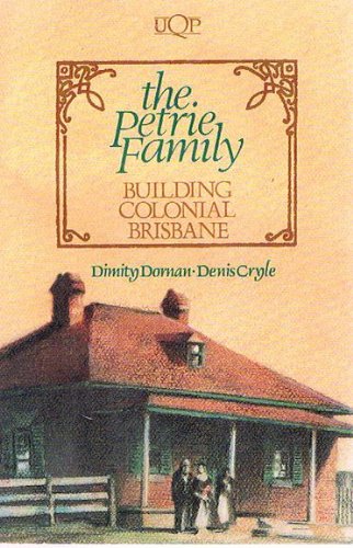 The Petrie Family: Building Colonial Brisbane: Dornan, Dimity, Cryle ...