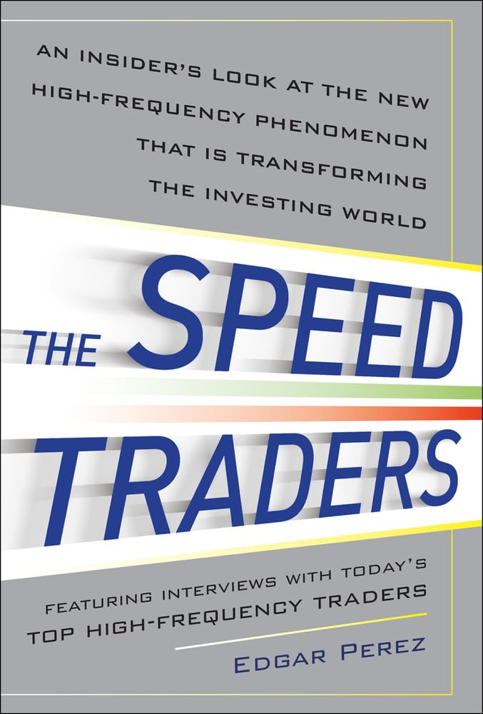 The Speed Traders: An Insider’s Look at the New High-Frequency Trading ...
