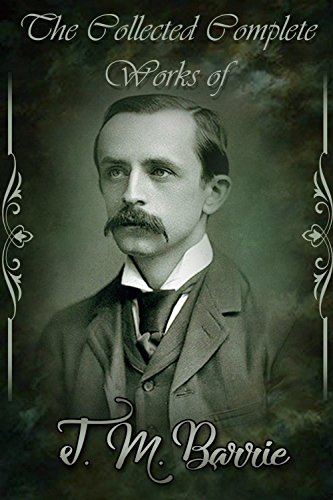 The Collected Complete Works of J. M. Barrie (Huge Collection Including ...