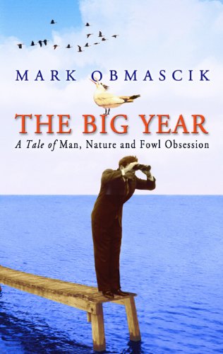 The Big Year: A Tale of Man, Nature and Foul Obsession: Obmascik, Mark ...