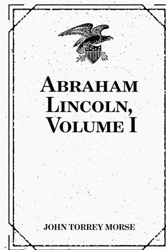 Abraham Lincoln, Volume I: Morse, John Torrey: 9781530153190: Amazon.com: Books