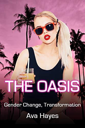 The Oasis: Gender Change, Transformation - Kindle edition by Hayes, Ava ...