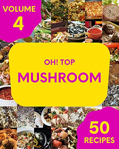 Oh! Top 50 Mushroom Recipes Volume 4: Mushroom Cookbook - The Magic to ...