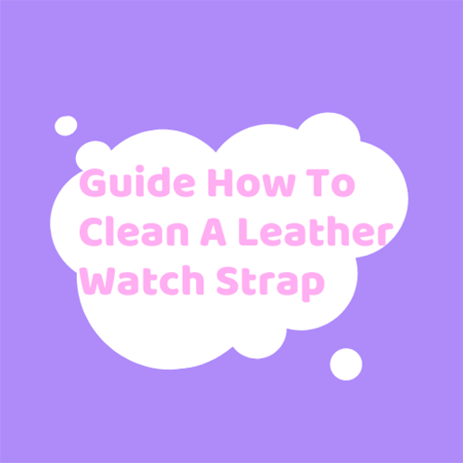Guide How To Clean A Leather Watch Strap - App on Amazon Appstore
