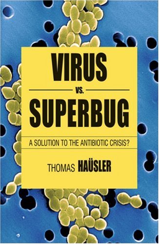 Viruses vs. Superbugs: A Solution to the Antibiotics Crisis?: Hausler ...