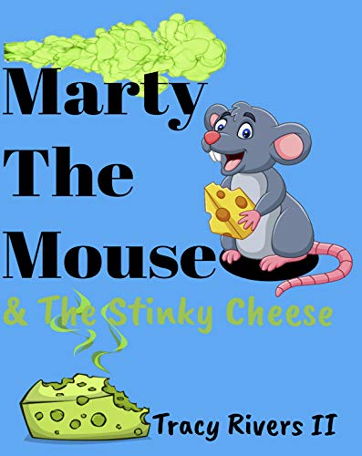 Marty The Mouse & The Stinky Cheese eBook : Rivers II, Tracy: Amazon.co ...