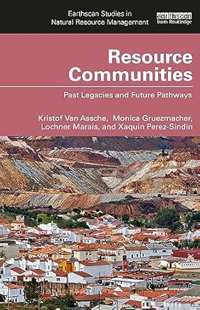 Resource Communities: Past Legacies and Future Pathways: Van Assche, Kristof, Gruezmacher ...