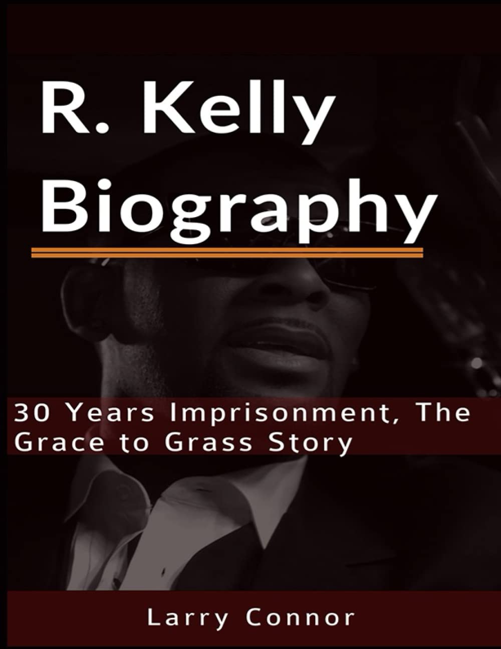 R Kelly Biography 30 Years Imprisonment The Grace To Grass | Desertcart ...