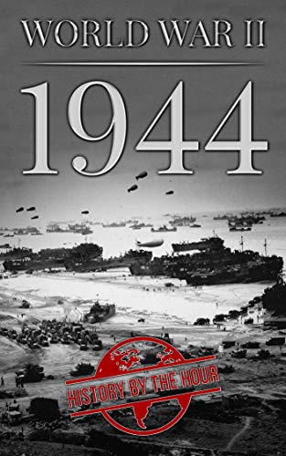 World War II: 1944 (One Hour WW II History Books Book 6) eBook : Hour ...