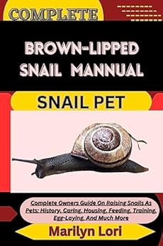 COMPLETE BROWN-LIPPED SNAIL MANNUAL SNAIL PET: Complete Owners Guide On Raising Snails As Pets ...