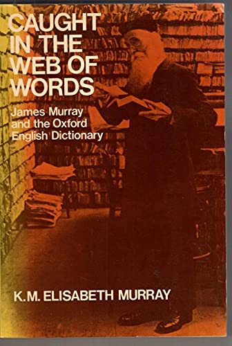 Caught in the Web of Words: James A.H. Murray and the Oxford English ...