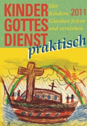 Kindergottesdienst praktisch - 2011: Mit Kindern Glauben feiern und ...