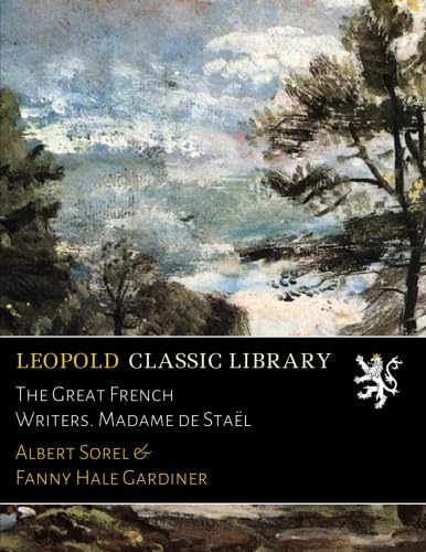 The Great French Writers. Madame de Staël: Sorel, Albert, Gardiner ...