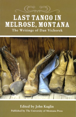Last Tango in Melrose, Montana: The Writings of Dan Vichorek: Dan ...