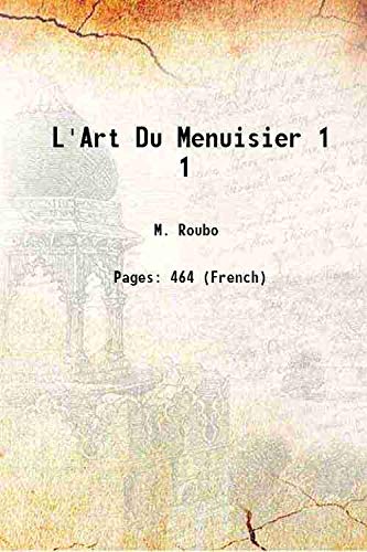 L'Art Du Menuisier Volume 1 1768: André Jacob Roubo: 9789333457873 ...