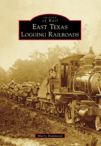 East Texas Logging Railroads (Images of Rail) eBook : Hammond, Murry ...