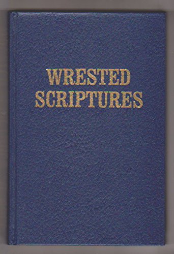 Wrested Scriptures: A Christadelphian Handbook of Suggested ...