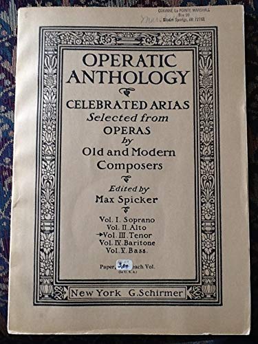 Operatic Anthology - Celebrated Arias, Selected from Operas by Old and ...