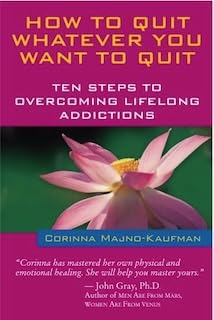How to Quit Whatever You Want to Quit: Ten Steps to Overcoming Lifelong ...