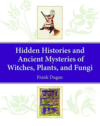Hidden Histories and Ancient Mysteries of Witches, Plants, and Fungi ...