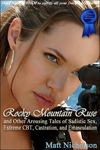 Rocky Mountain Ruse and Other Arousing Tales of Sadistic Sex, Extreme CBT, Castration, and ...