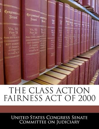 THE CLASS ACTION FAIRNESS ACT OF 2000: United States Congress Senate ...