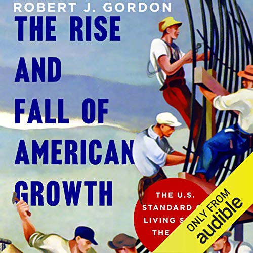 The Rise and Fall of American Growth: The U.S. Standard of Living Since ...