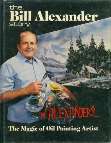 The Bill Alexander Story: An Autobiography: Alexander, W ...