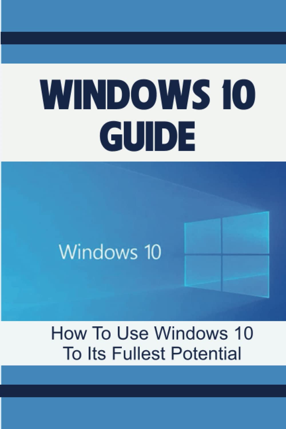 Buy Windows 10 Guide: How To Use Windows 10 To Its Fullest Potential ...