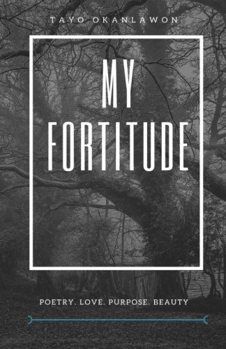 My Fortitude: Poems. Love. Beauty. Purpose: Okanlawon, Mr Omotayo ...