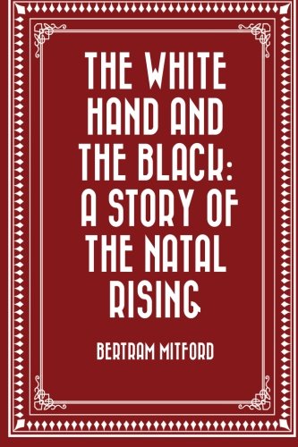 The White Hand and the Black: A Story of the Natal Rising: Mitford ...