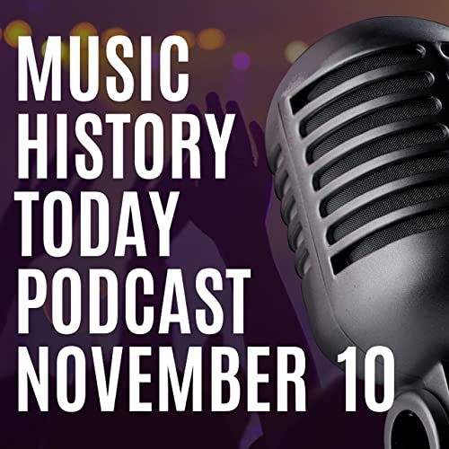 Music History Today Podcast November 10 What Happened On November 10 In Music History Music music-history-today-podcast-november-10-what-happened-on-november-10-in-music-history-music