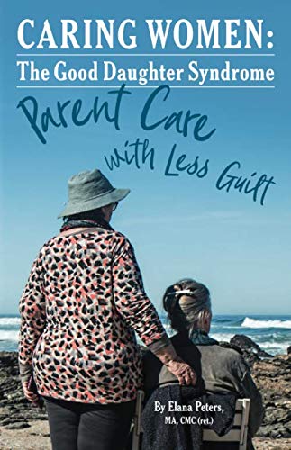 Caring Women:The Good Daughter Syndrome: Parent Care with Less Guilt ...