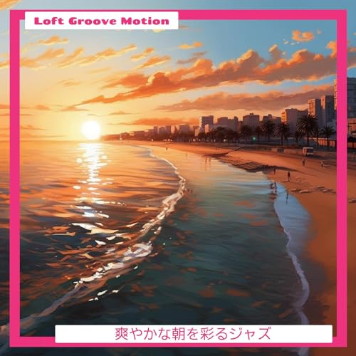 Amazon MusicでLoft Groove Motionの爽やかな朝を彩るジャズを再生する