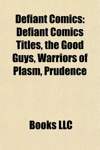Defiant Comics: Defiant Comics Titles, the Good Guys, Warriors of Plasm ...