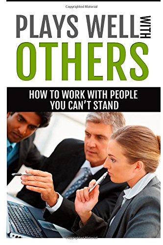 How to Work With People You Can't Stand: Play Wells With Others - Learn ...