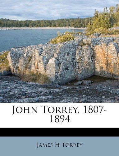 John Torrey, 1807-1894: Torrey, James H: 9781178685473: Amazon.com: Books