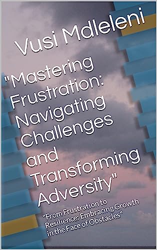 "Mastering Frustration: Navigating Challenges and Transforming ...