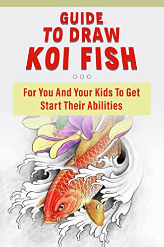 Guide To Draw Koi Fish: For You And Your Kids To Get Start Their ...
