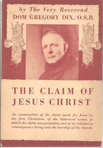 The claim of Jesus Christ.: Dom Gregory Dix, O.S.B.: Amazon.com: Books