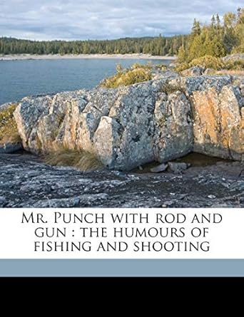 Mr. Punch with rod and gun: the humours of fishing and shooting: Keene ...