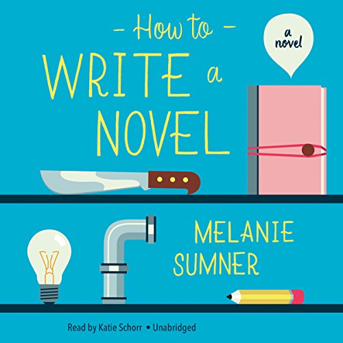 How to Write a Novel: A Novel (Audible Audio Edition): Melanie Sumner, Katie Schorr, Blackstone ...