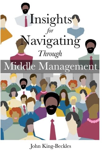 Insights into Navigating Through Middle Management: Beckles, John King ...