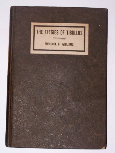 The Elegies of Tibullus: Being the Consolations of a Roman Lover Done ...
